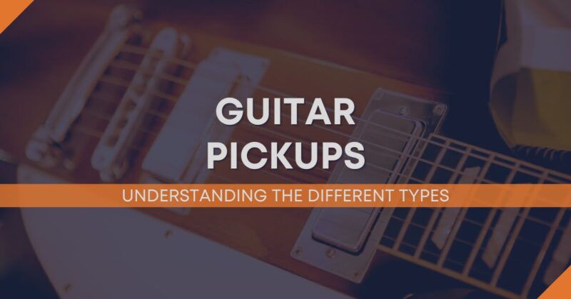 Understanding Different Types Of Guitar Pickups - Audio Sorcerer