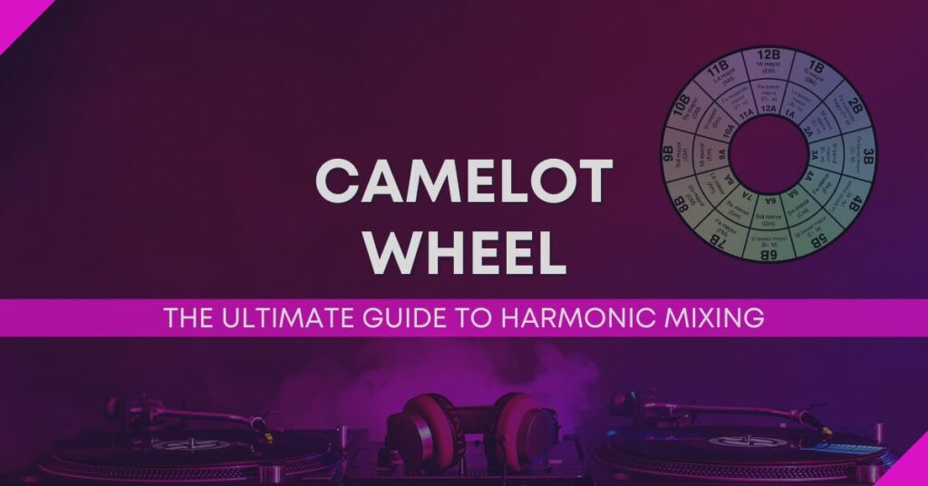 The Camelot Wheel: The Ultimate Guide To Harmonic Mixing