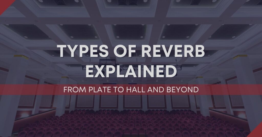 Types Of Reverb Explained: From Plate To Hall And Beyond