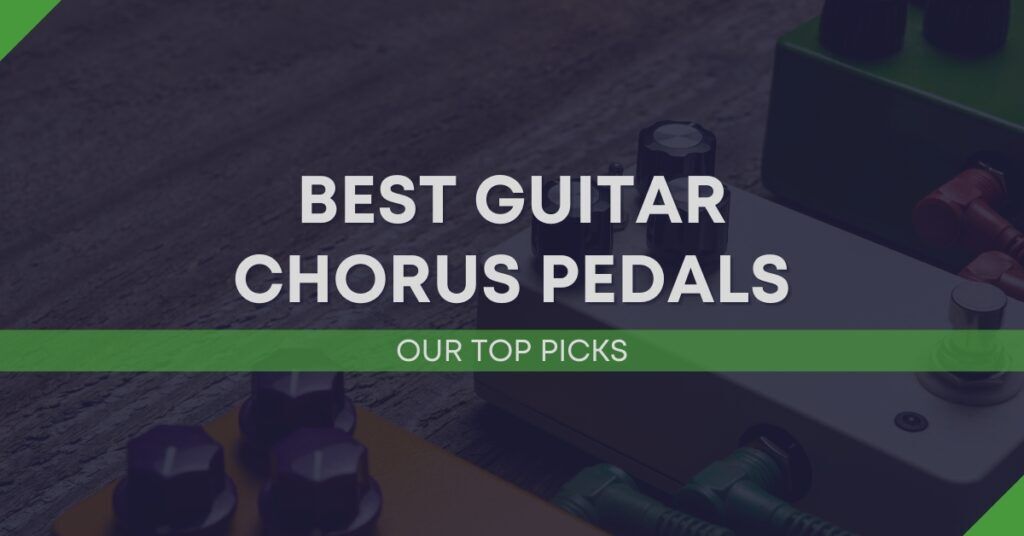 The Top 5 Best Guitar Chorus Pedals For Your Rig (2024) - Audio Sorcerer